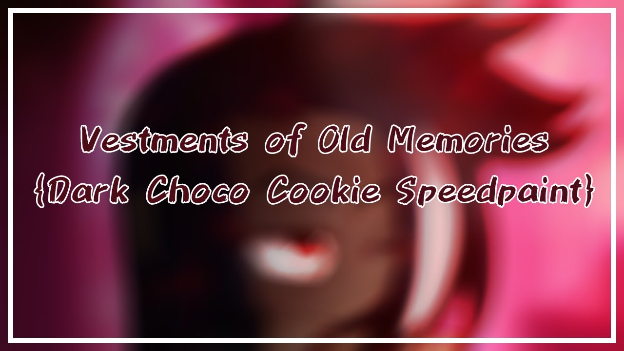 Vestments of Old Memories || Dark Choco Cookie Speedpaint - YouTube
