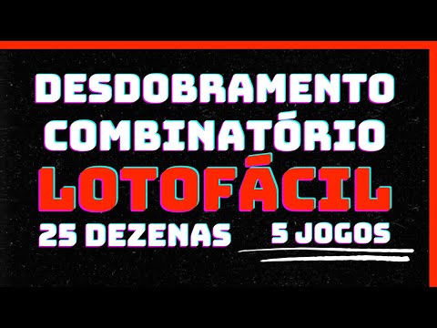 DESDOBRAMENTO COMBINATÓRIO LOTOFÁCIL 25 dezenas 5 jogos