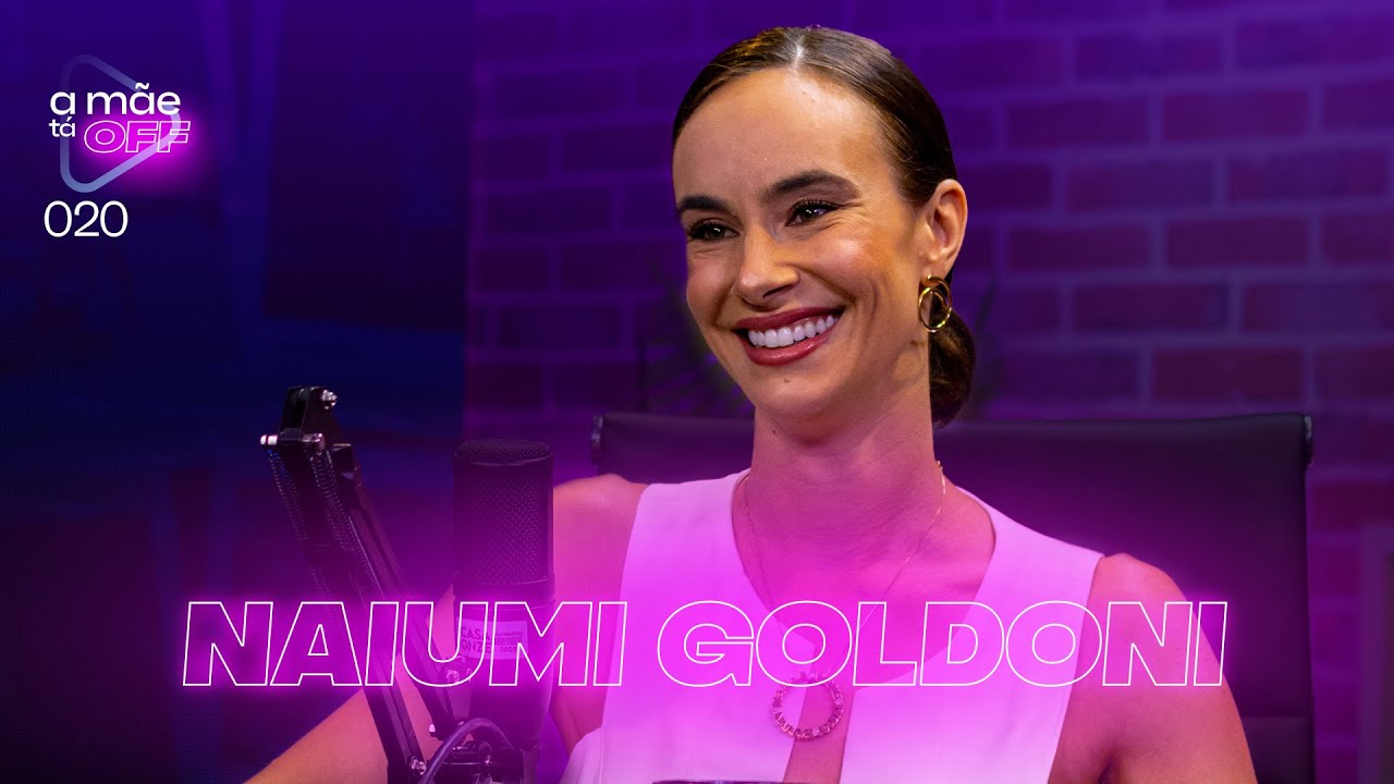 NAIUMI GOLDONI | PODCAST A MÃE TÁ OFF #020 - YouTube