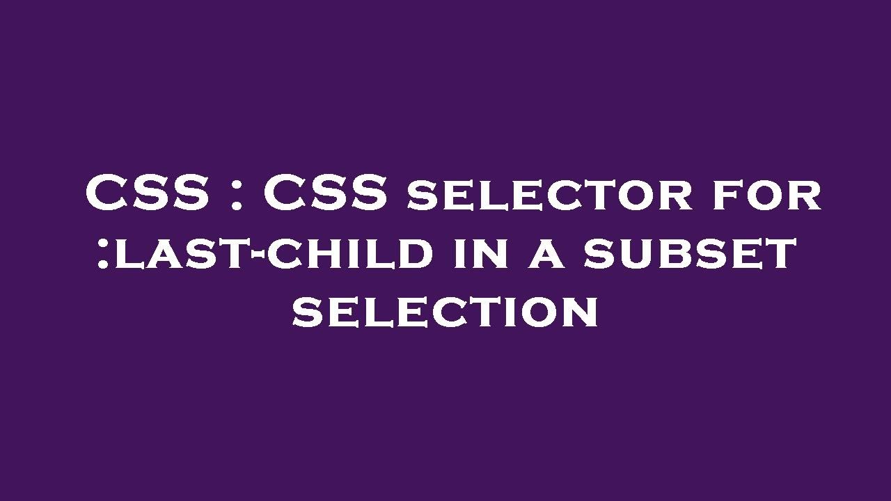CSS : CSS selector for :last-child in a subset selection - YouTube