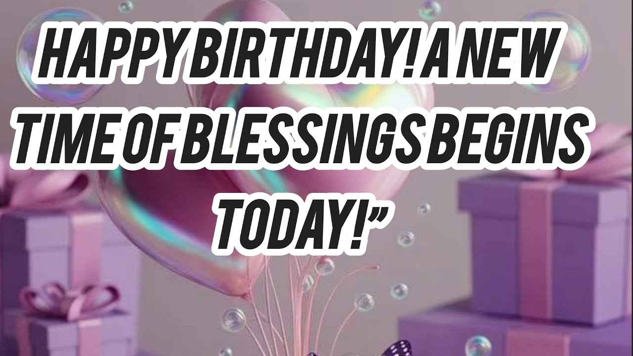 Happy birthday! A New Time of Blessings Begins Today!”March 18th - YouTube
