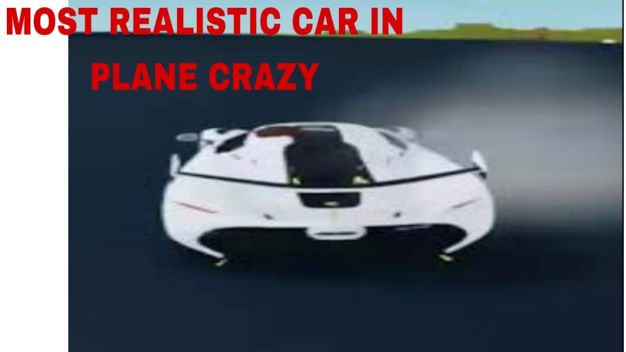 OK WE FOUND IT, THIS IS TRULY THE MOST REALISTIC CAR IN PLANE CRAZY ...