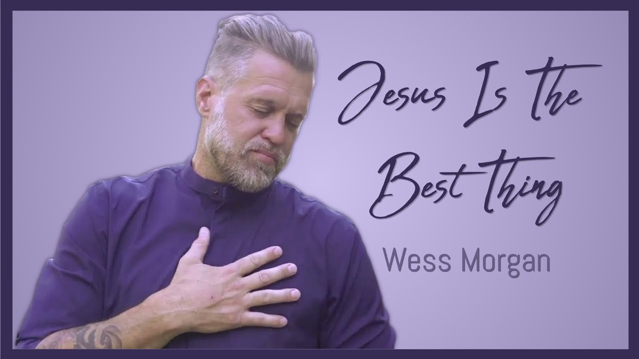 "Jesus Is the Best Thing" - Wess Morgan (w/ LYRICS) - YouTube