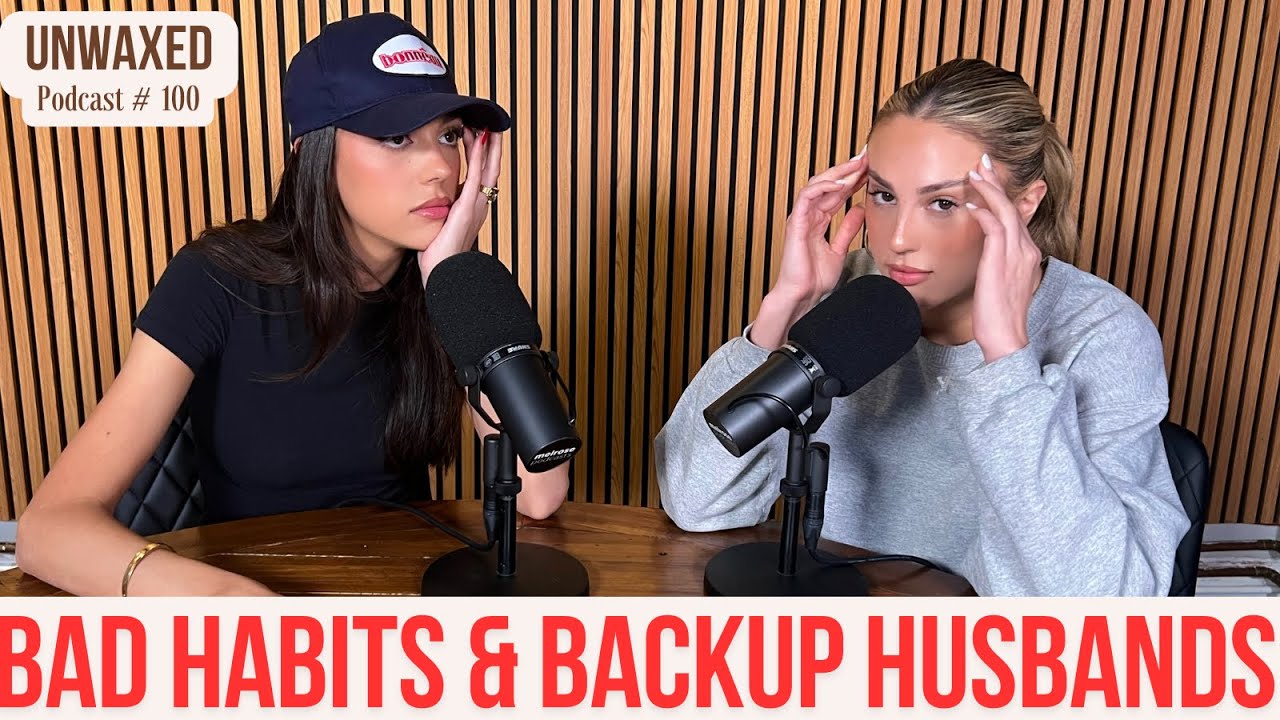 Bad Habits & Backup Husbands | Ep. 100 | Unwaxed Podcast - YouTube