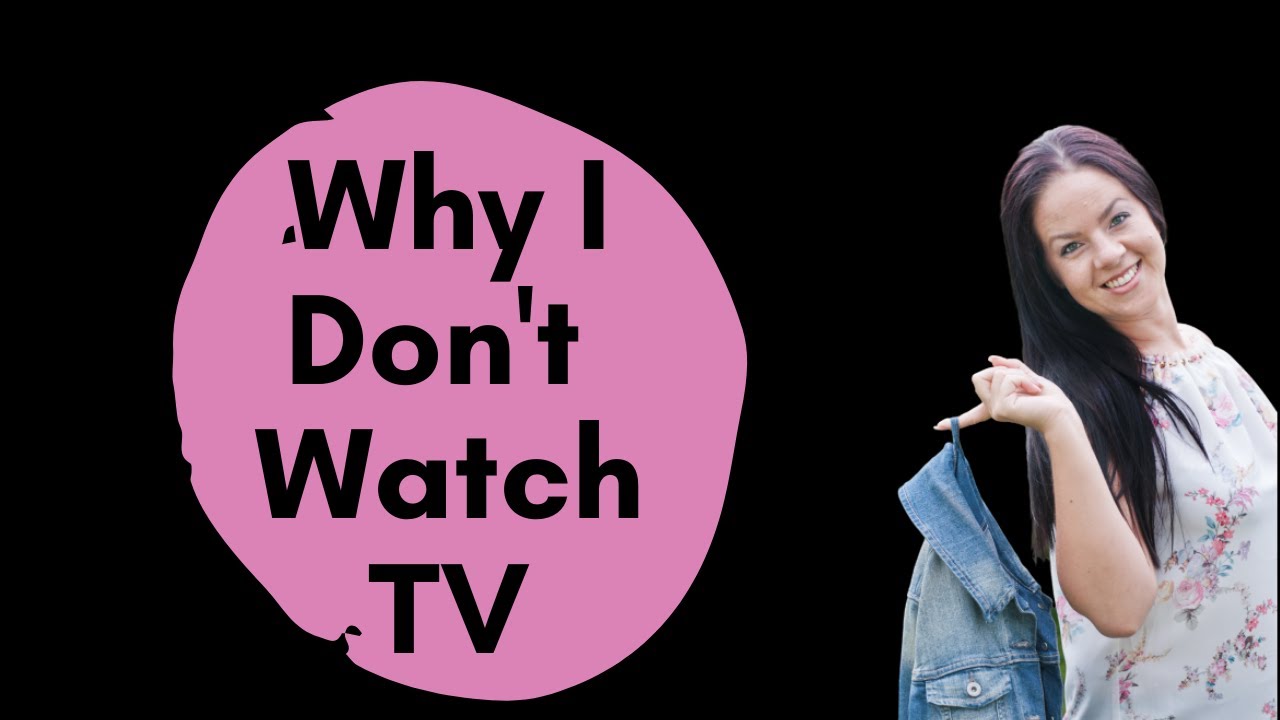 Why I Don t Watch TV YouTube why-i-don-t-watch-tv-youtube