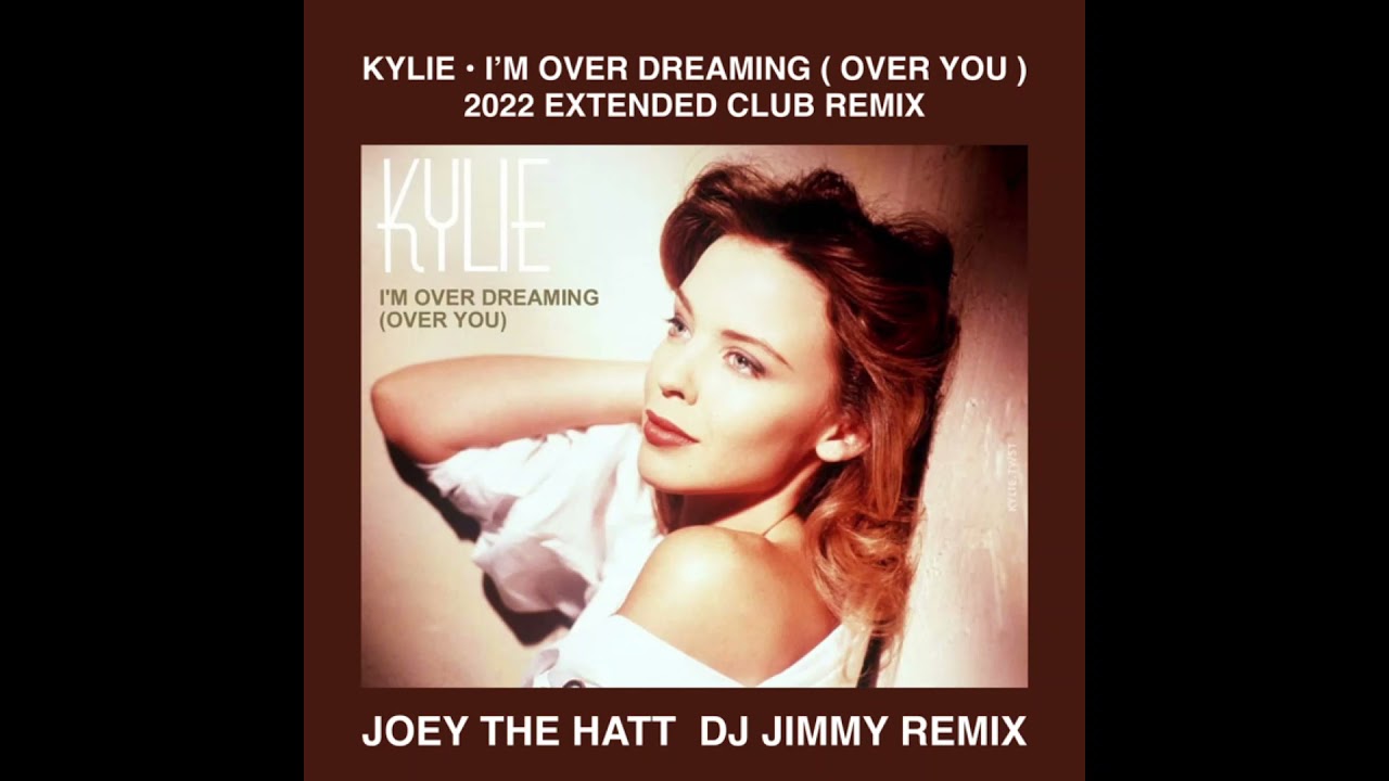 Kylie Minogue Im Over Dreaming Over You Joey The Hatt Dj Jimmy 2022