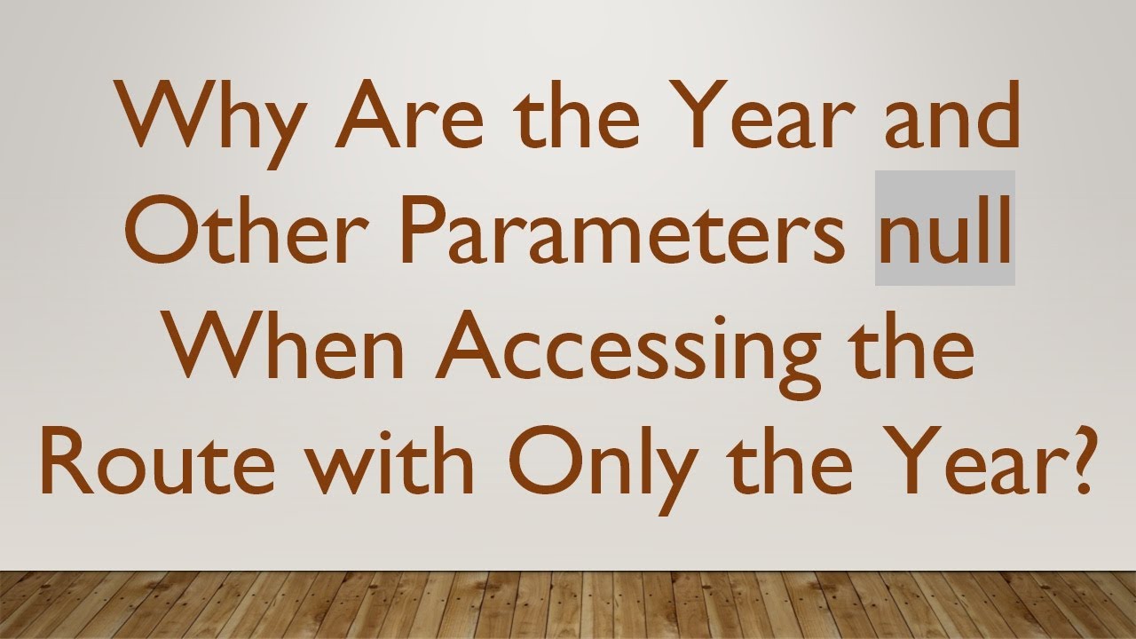 Why Are the Year and Other Parameters null When Accessing the Route ...