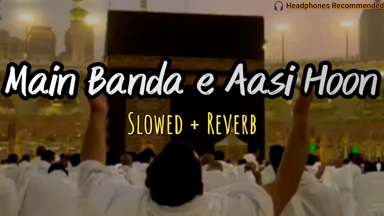 Main Banda e Aasi Hun - Slowed and Reverb - Hasan Ullah Hussaini Naat ...