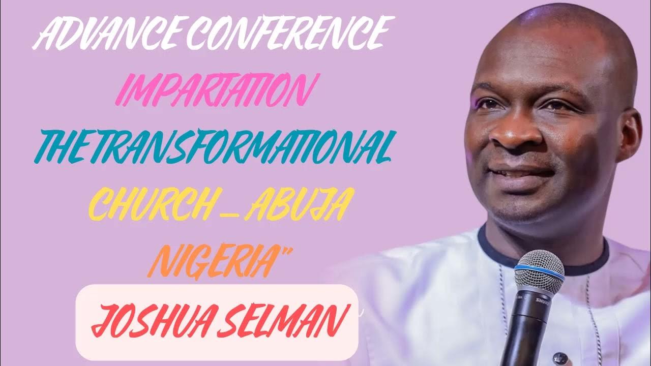 ADVANCE CONFERENCE IMPARTATION THE TRANSFORMATIONAL CHURCH ABUJA, NIGERIA _ Joshua Selman - YouTube