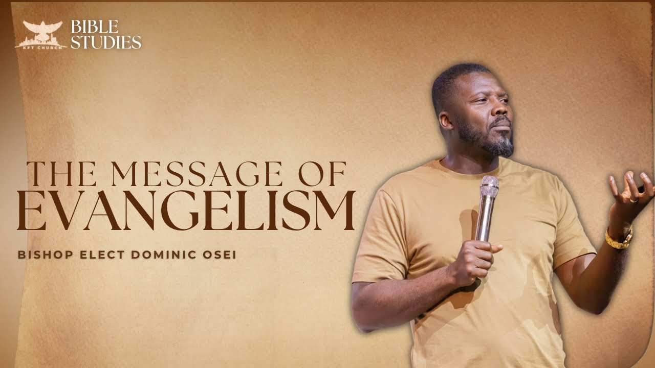 THE MESSAGE OF EVANGELISM | BISHOP ELECT DOMINIC OSEI | KINGDOM FULL ...