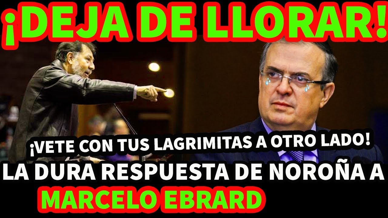 ¡YA DEJA DE LL0RAR! ESTE FUE EL DURO MENSAJE DE NOROÑA A MARCELO EBRARD ...