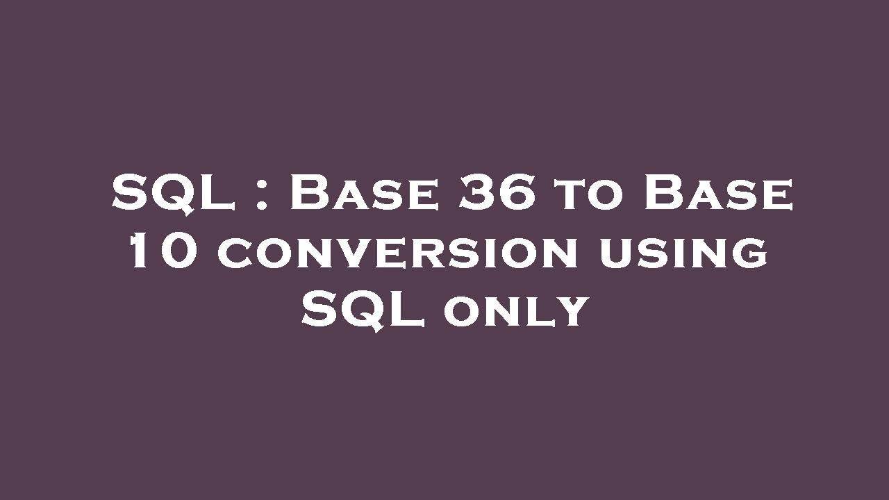 SQL Base 36 To Base 10 Conversion Using SQL Only YouTube sql-base-36-to-base-10-conversion-using-sql-only-youtube
