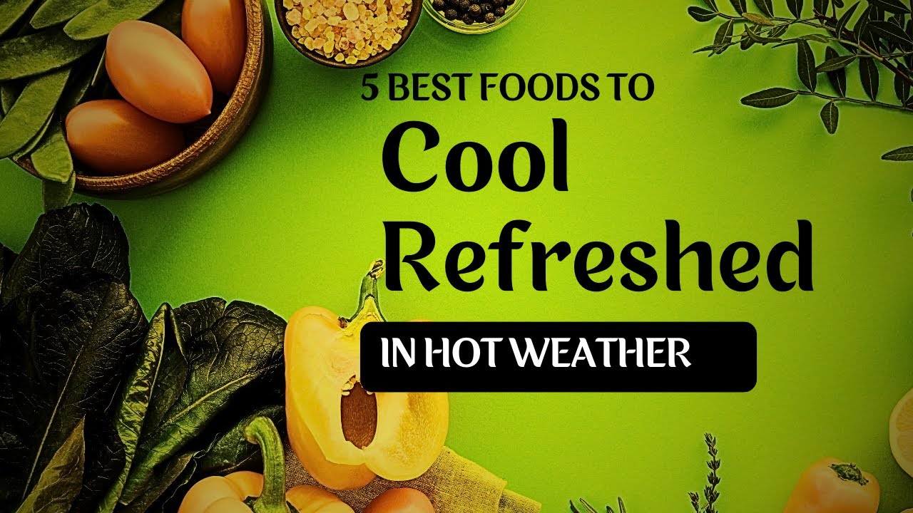 5 Best Foods to Stay Cool and Refreshed in Hot Weather - Hydrating and ...