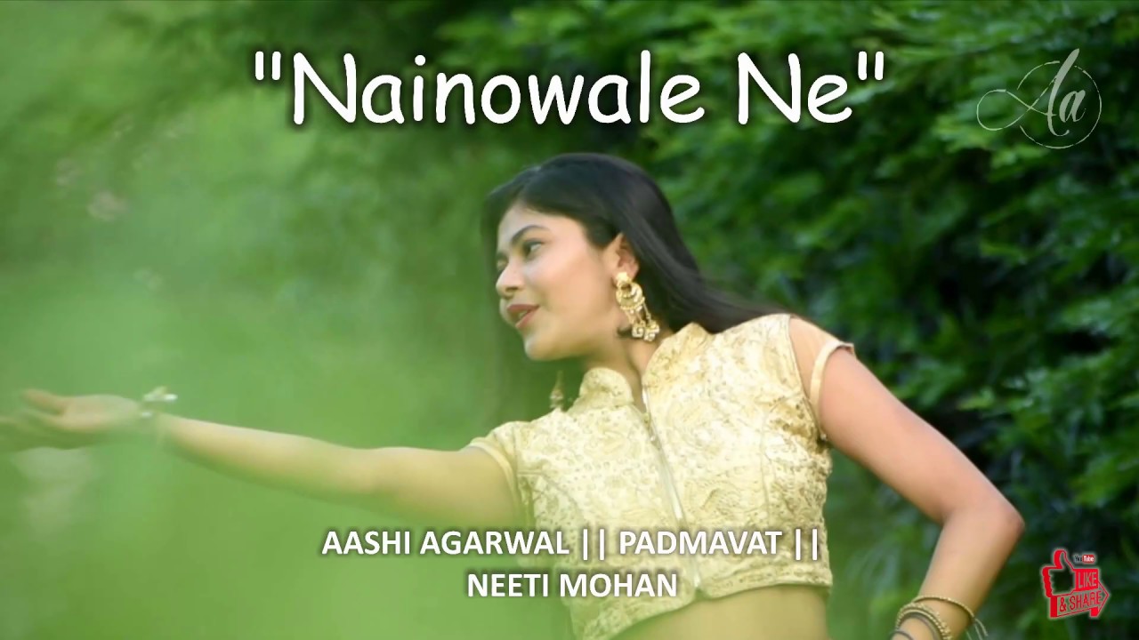 Aashi Agarwal || Nainowale Ne ||Padmavat || Neeti Mohan || Deepika padukone - YouTube