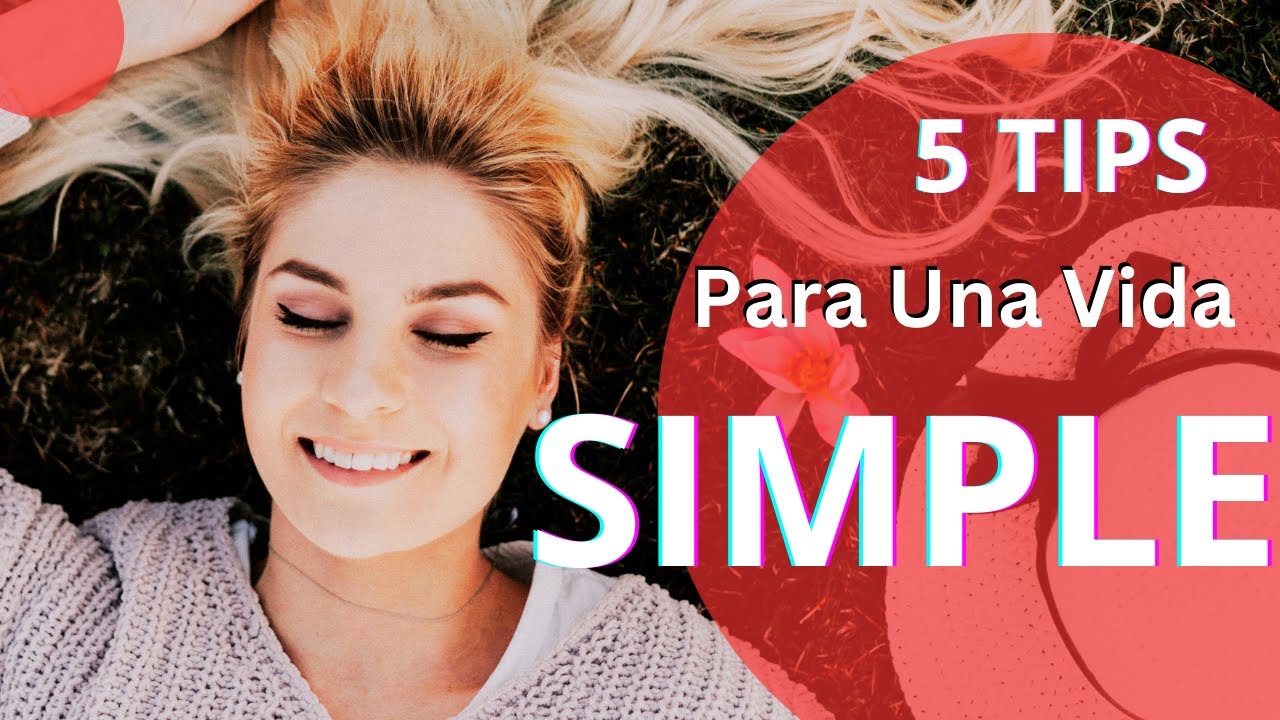 7 TIPS PARA UNA VIDA MÁS SIMPLE - YouTube