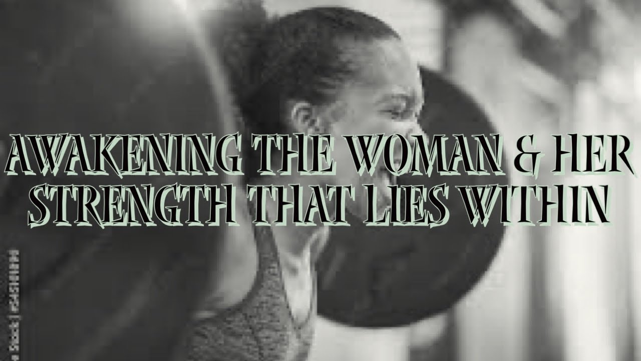 Awakening The Woman & Her Strength That Lies Within - YouTube