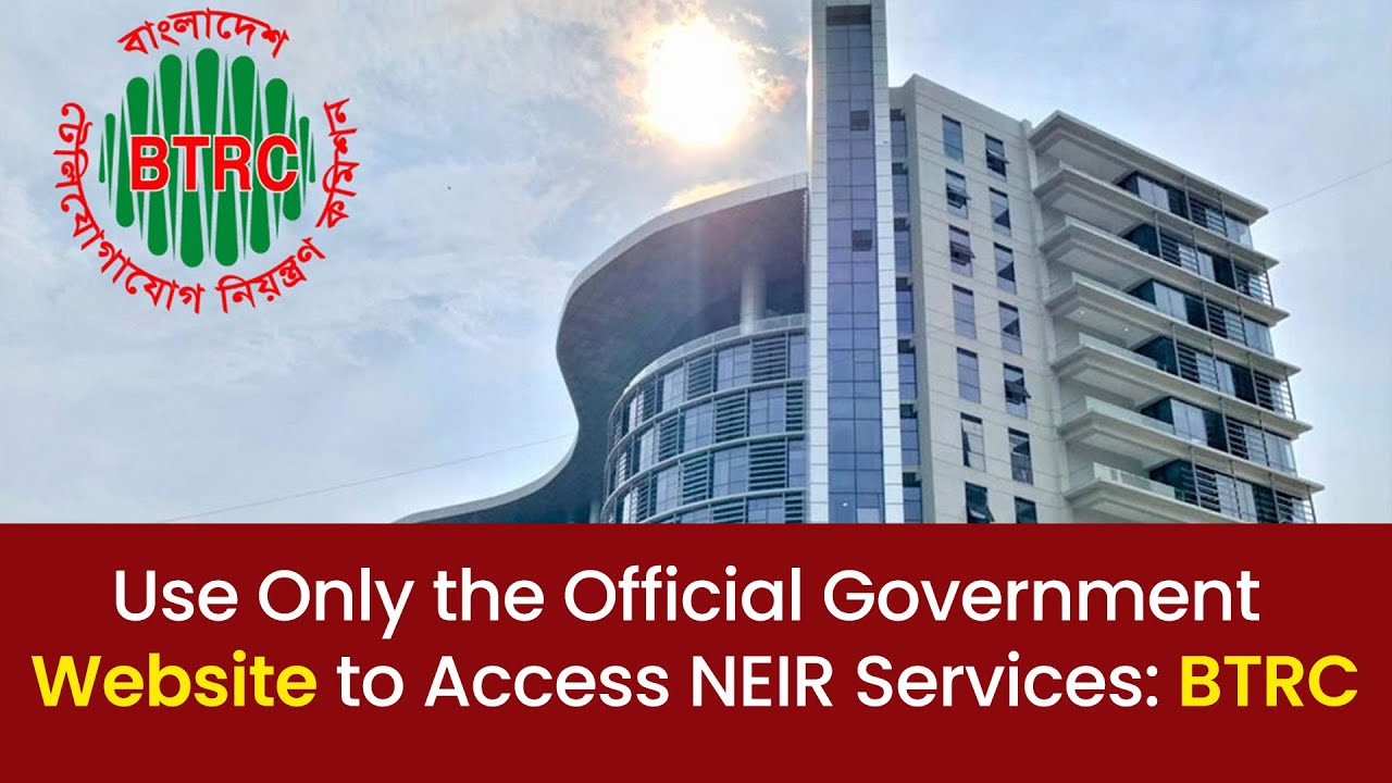 Use Only the Official Government Website to Access NEIR Services: BTRC ...