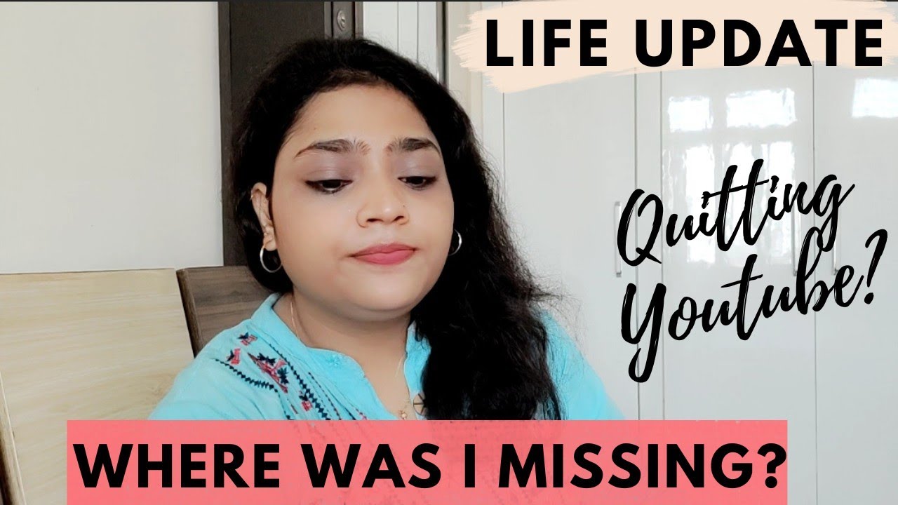 Life Update | Where was I ? Quitting Youtube? Missing for so many days | What's happening in ...