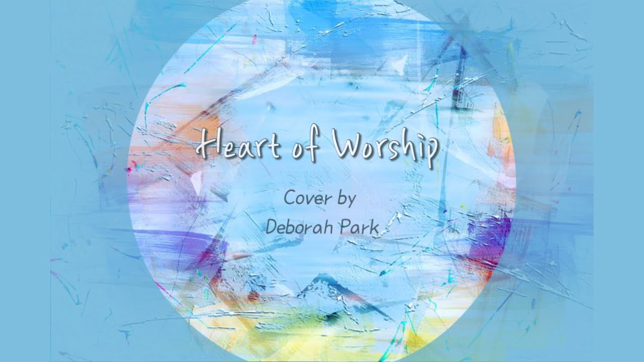 The Heart of WorshipㅣMatt RedmanㅣCover by Deborah Park (마음의 예배) (En/Kor ...