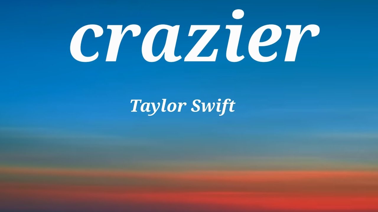 Taylor Swift - Crazier (lyrics) - YouTube