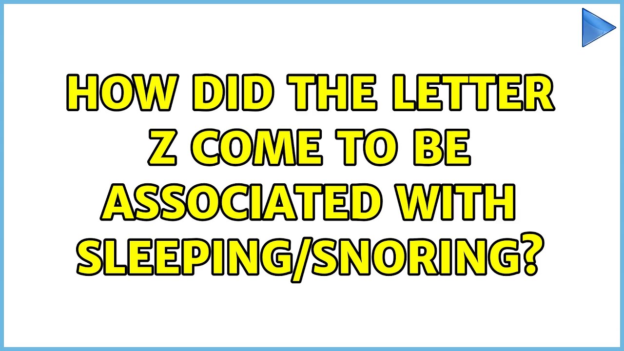 How did the letter Z come to be associated with sleeping/snoring? (4 ...
