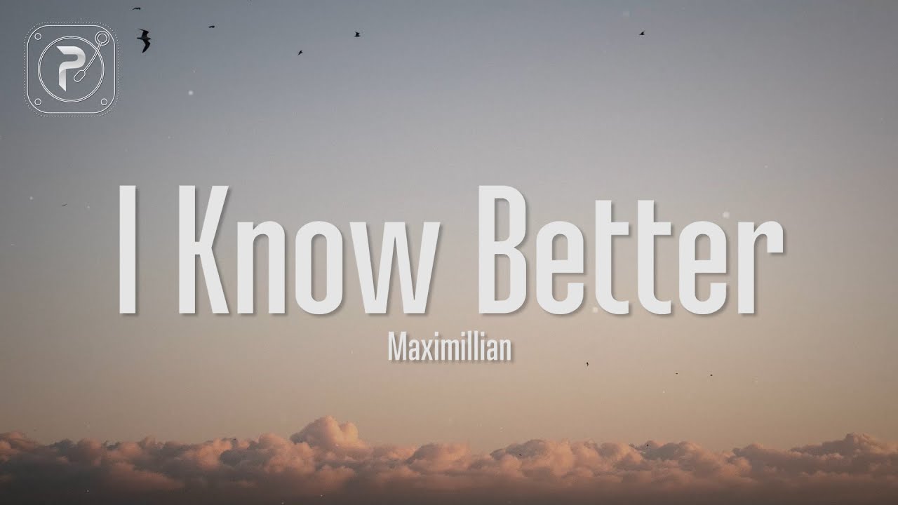 Maximillian - I Know Better (Lyrics) - YouTube