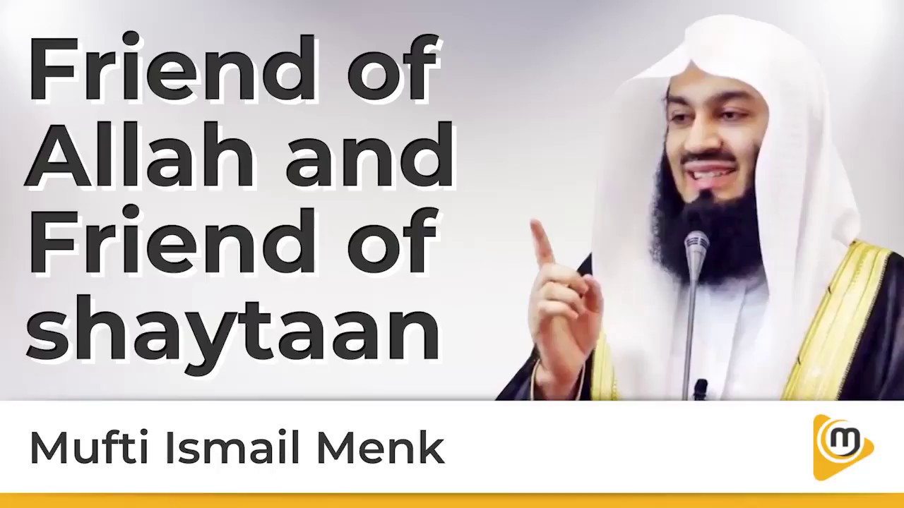 Friend of Allah and Friend of shaytaan - Mufti Menk - YouTube