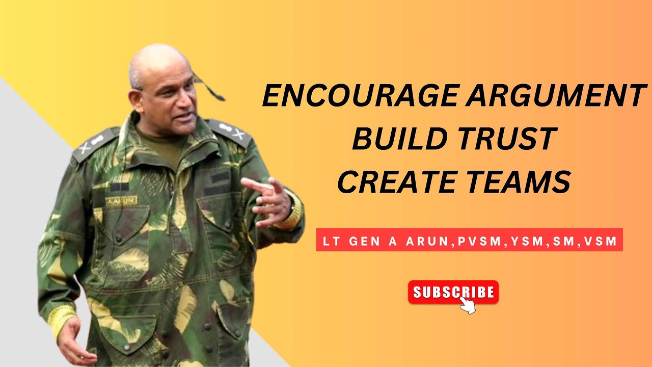 ENCOURAGE ARGUMENT-BUILD TRUST - CREATE TEAMS | LT GEN A ARUN, PVSM ...
