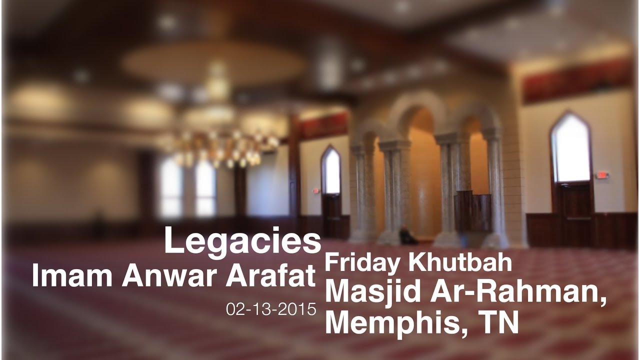 Friday Khutbah - 02/13/2015 - Legacies - Imam Anwar Arafat - YouTube