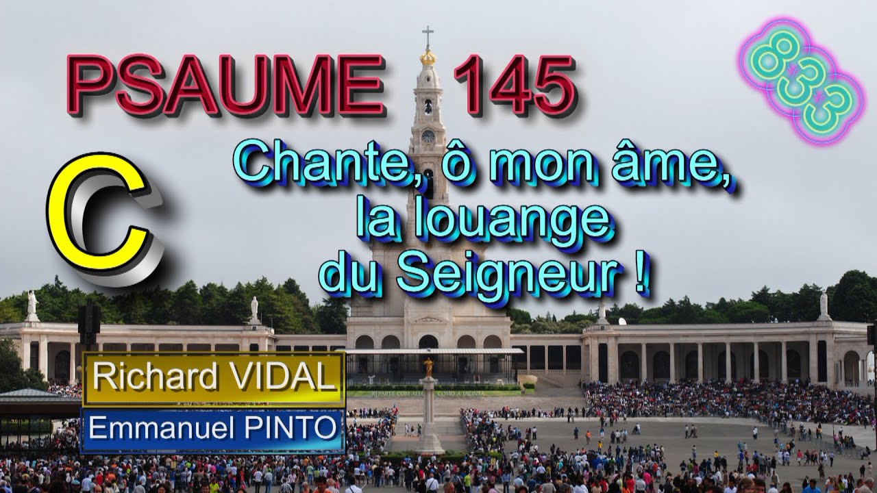 Psaume 145 - Chante, ô mon âme, la louange du Seigneur - Richard VIDAL ...