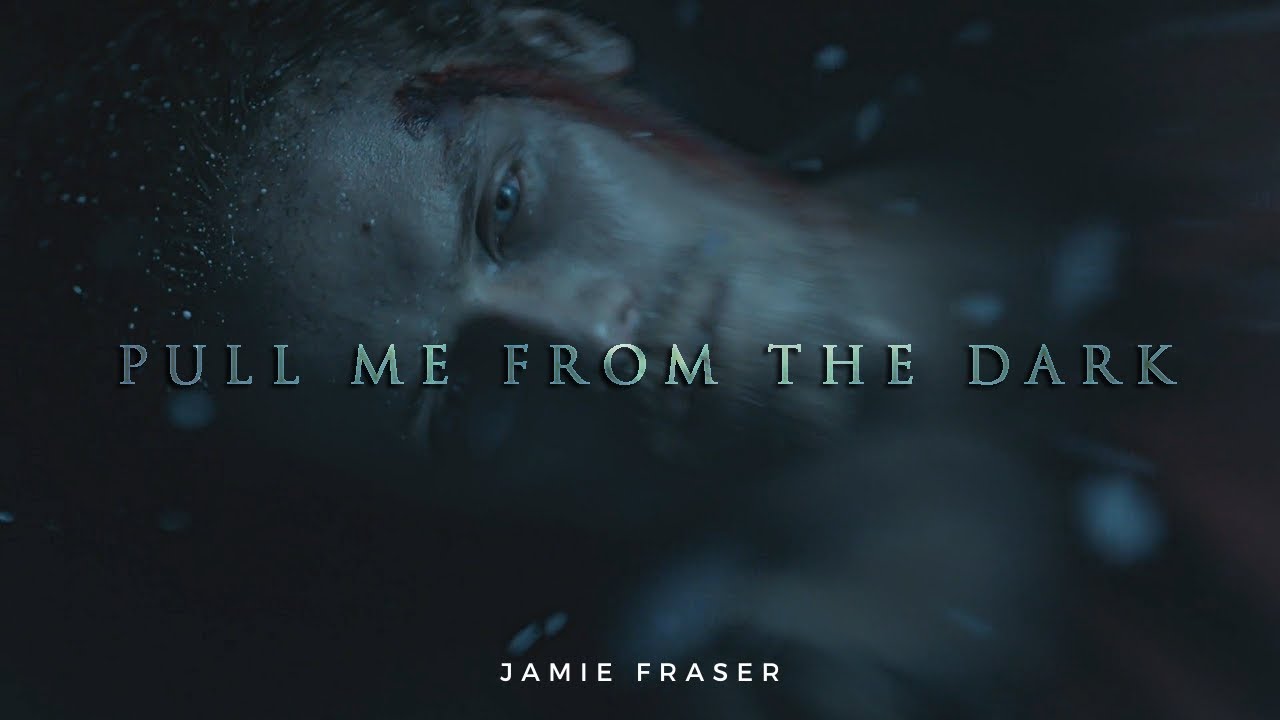 Jamie Fraser | Pull Me From The Dark (Outlander) - YouTube