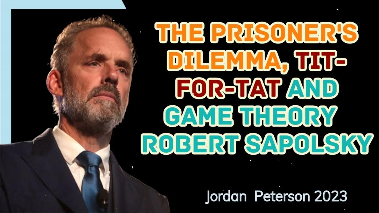 The Prisoner's Dilemma, Tit-for-Tat and Game Theory Robert Sapolsky - Dr. Jordan B. Peterson ...