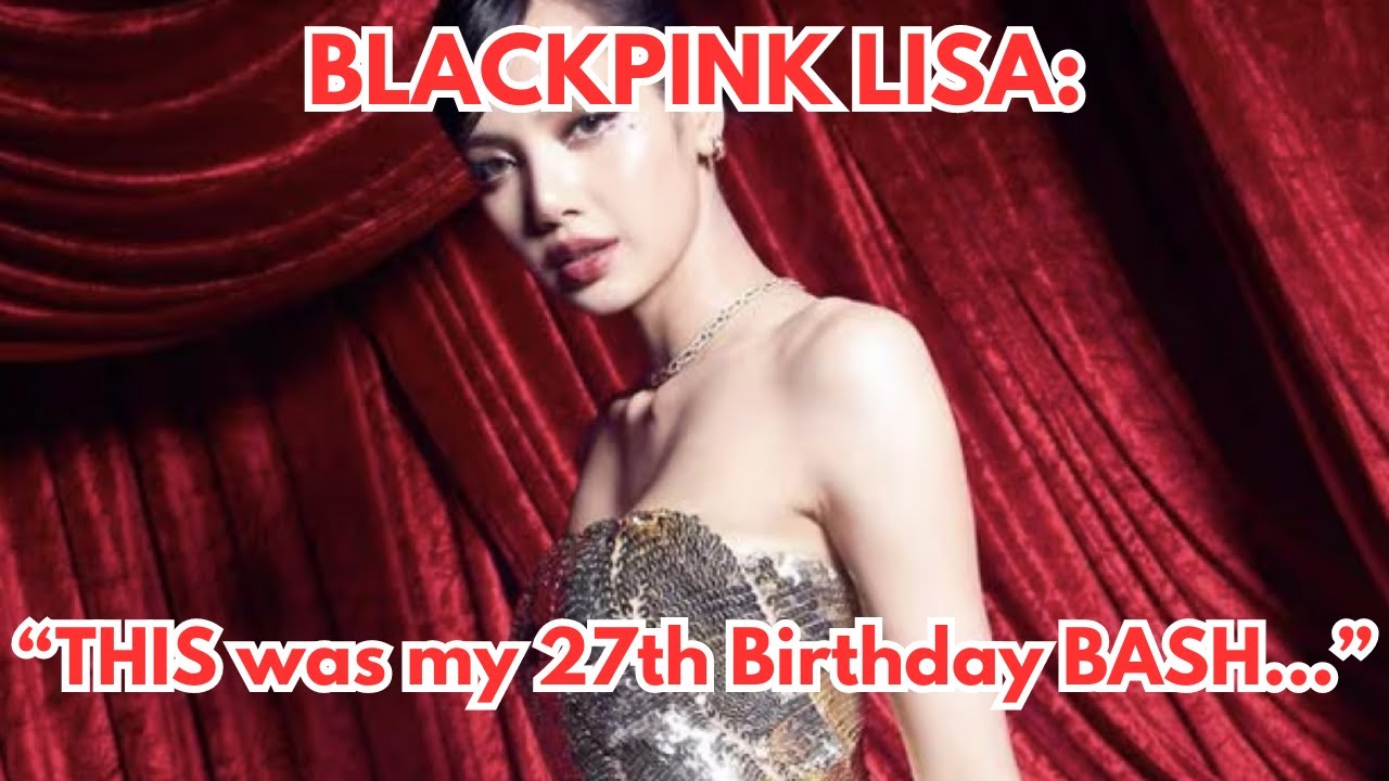Exclusive FOOTAGE of BLACKPINK Lisas 27th Birthday BASH - YouTube