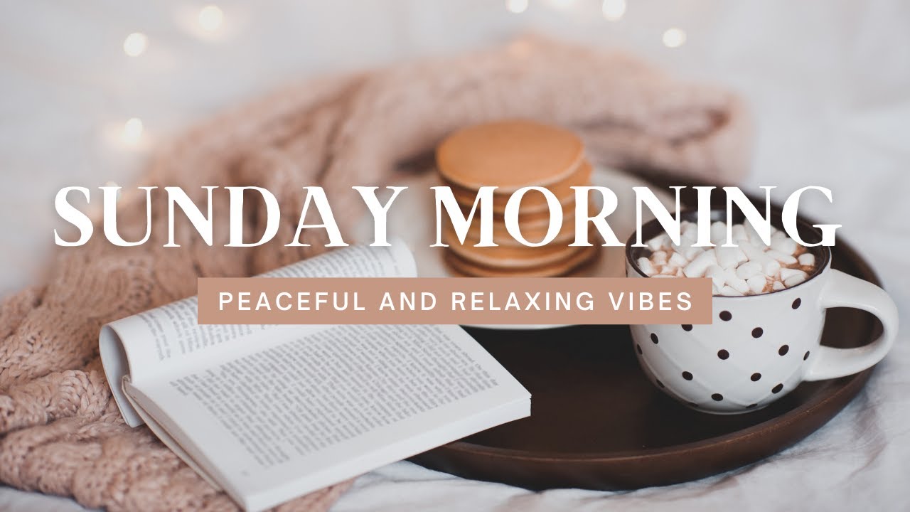 Sunday Morning Music | Peaceful and Relaxing Vibes, Mood Booster - YouTube