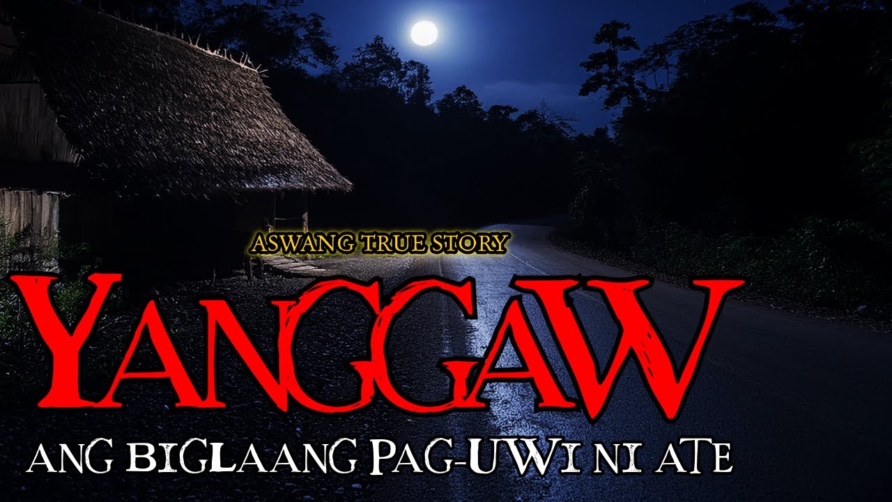 YANGGAW, ANG BIGLAANG PAG UWI NI ATE - ASWANG TRUE STORY - YouTube