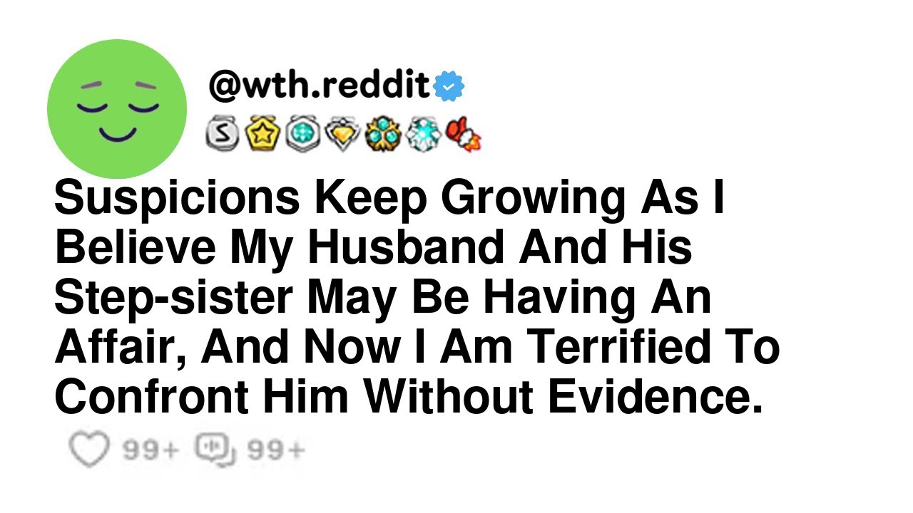 Suspicions Keep Growing As I Believe My Husband And His Step sister May ...
