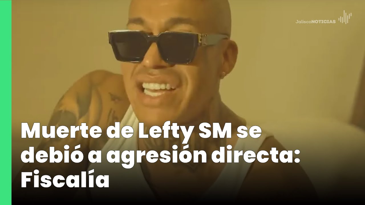 Muerte de Lefty SM se debió a agresión directa: Fiscalía | Jalisco ...