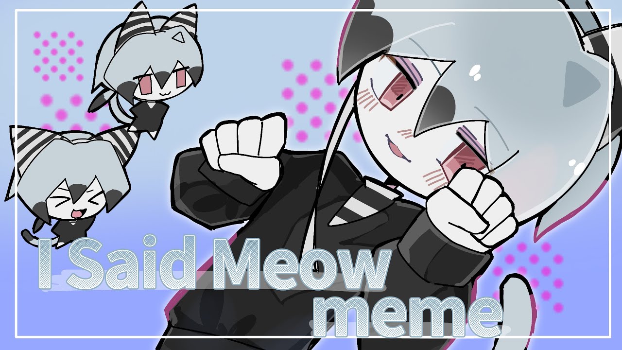 I Said Meow meme [oc] - YouTube
