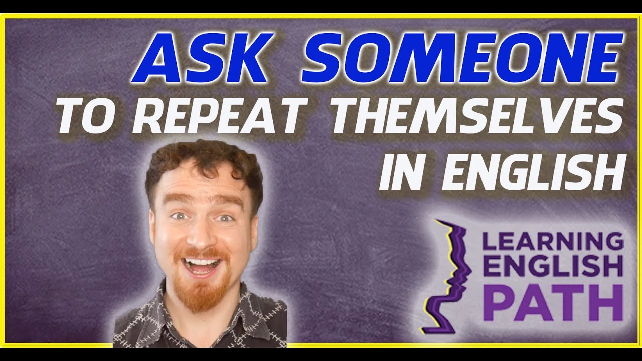 How to Ask Someone to Repeat Themselves in English - YouTube
