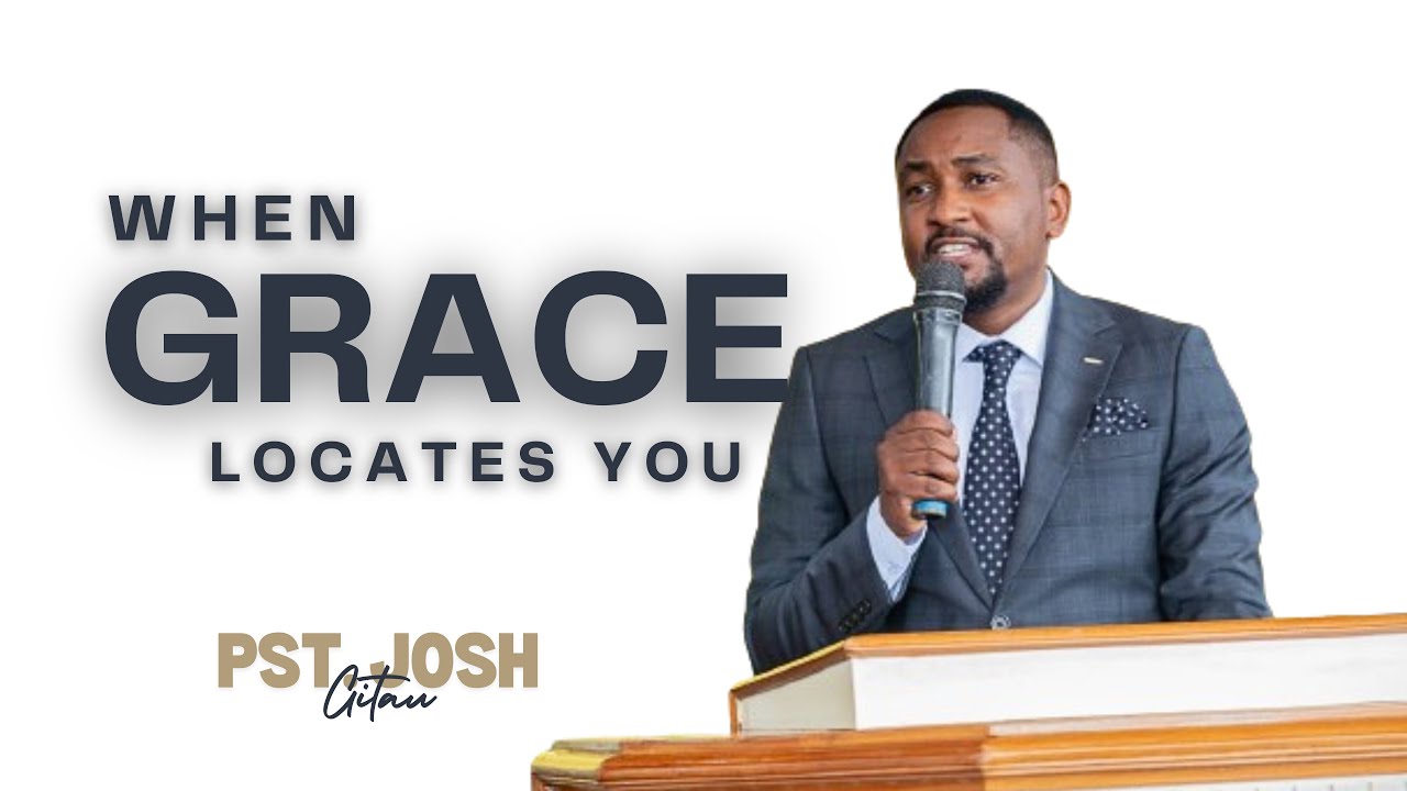 When Grace Locates You || Pst. Josh Gitau - YouTube