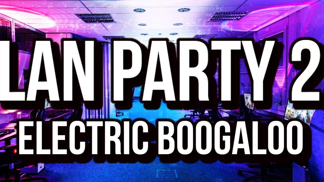 LAN PARTY 2: ELECTRIC BOOGALOO - YouTube
