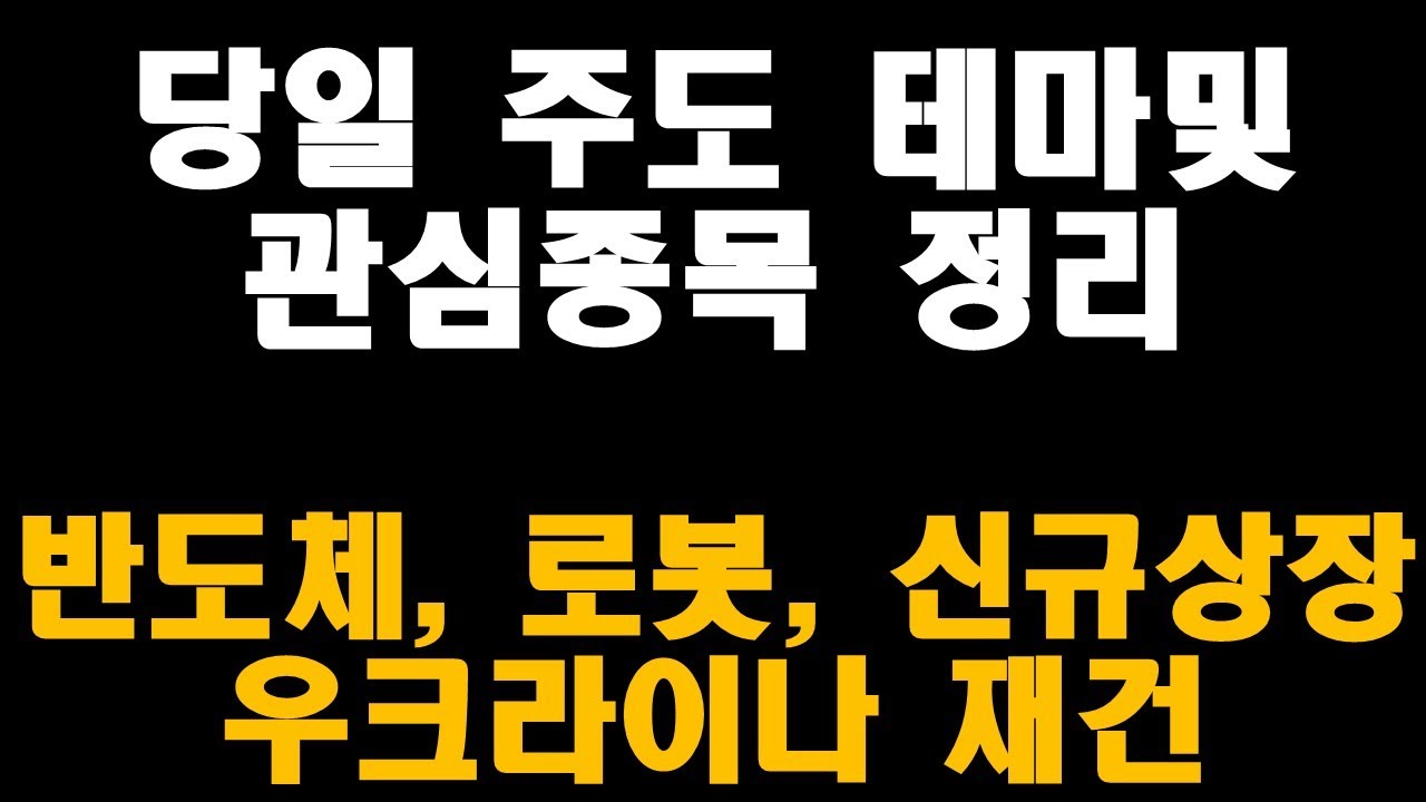 당일 장중 주도테마 및 관심종목정리 반도체로봇신규상장우크라이나재건 레인보우로보틱스포스코dx에코프로신성델타테크삼부토건뉴로메카희림에스와이하나