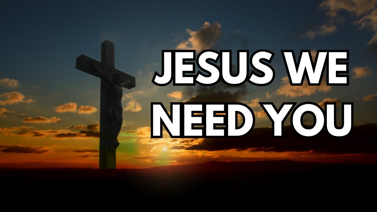 JESUS WE NEED YOU - NEW WORSHIP SONG - YouTube