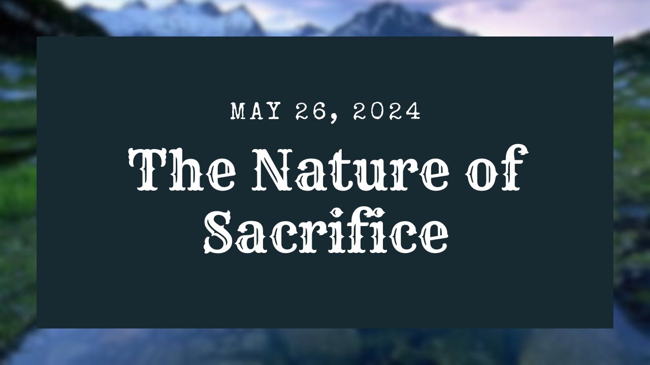 May 26, 2024, The Nature of Sacrifice - YouTube