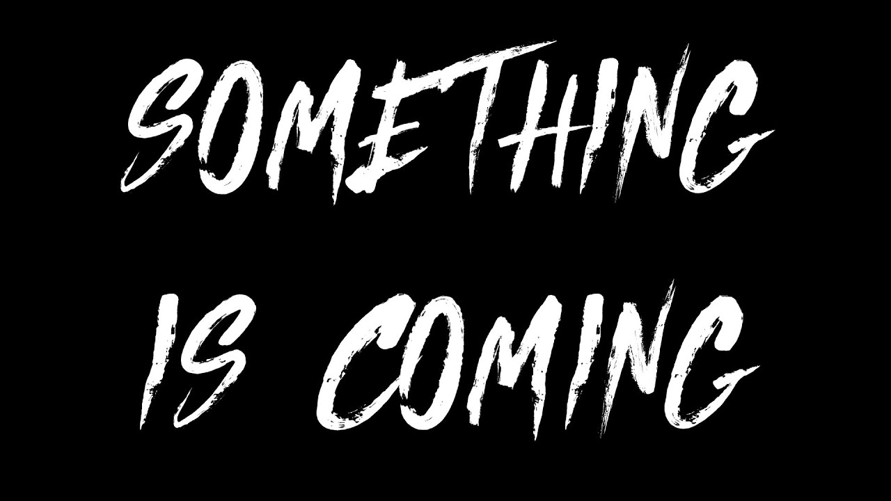 Something Is Coming YouTube something-is-coming-youtube