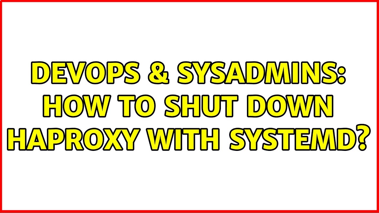 Devops And Sysadmins How To Shut Down Haproxy With Systemd Youtube 2480