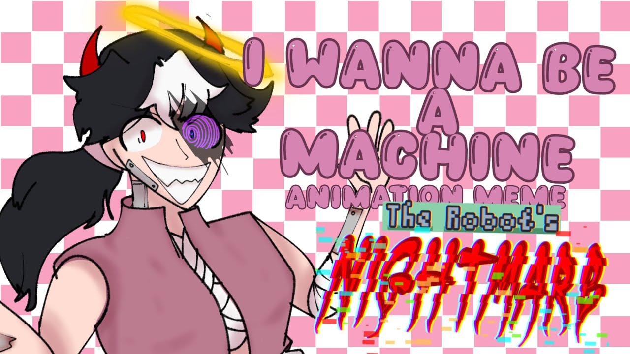 I WANNA BE A MACHINE || animation meme || 0-11 || The Robot's Nightmare ...