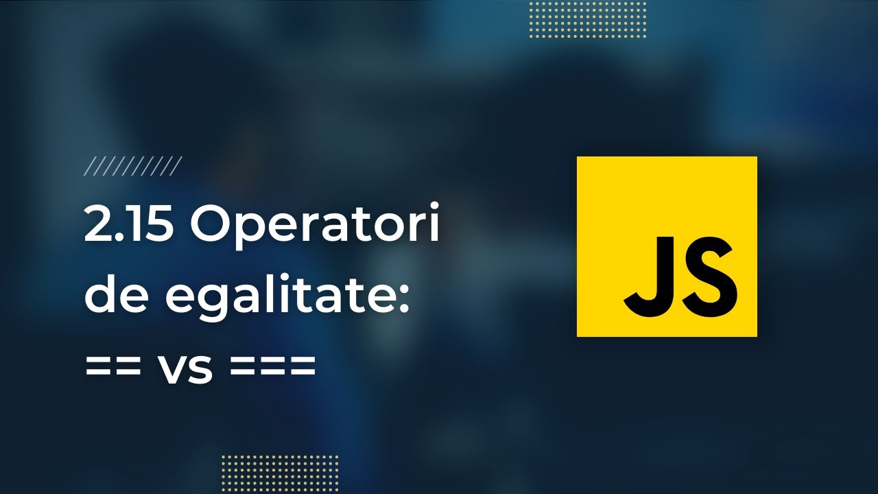 2.15 Operatori de egalitate: == vs === / Curs Gratuit JavaScript - YouTube