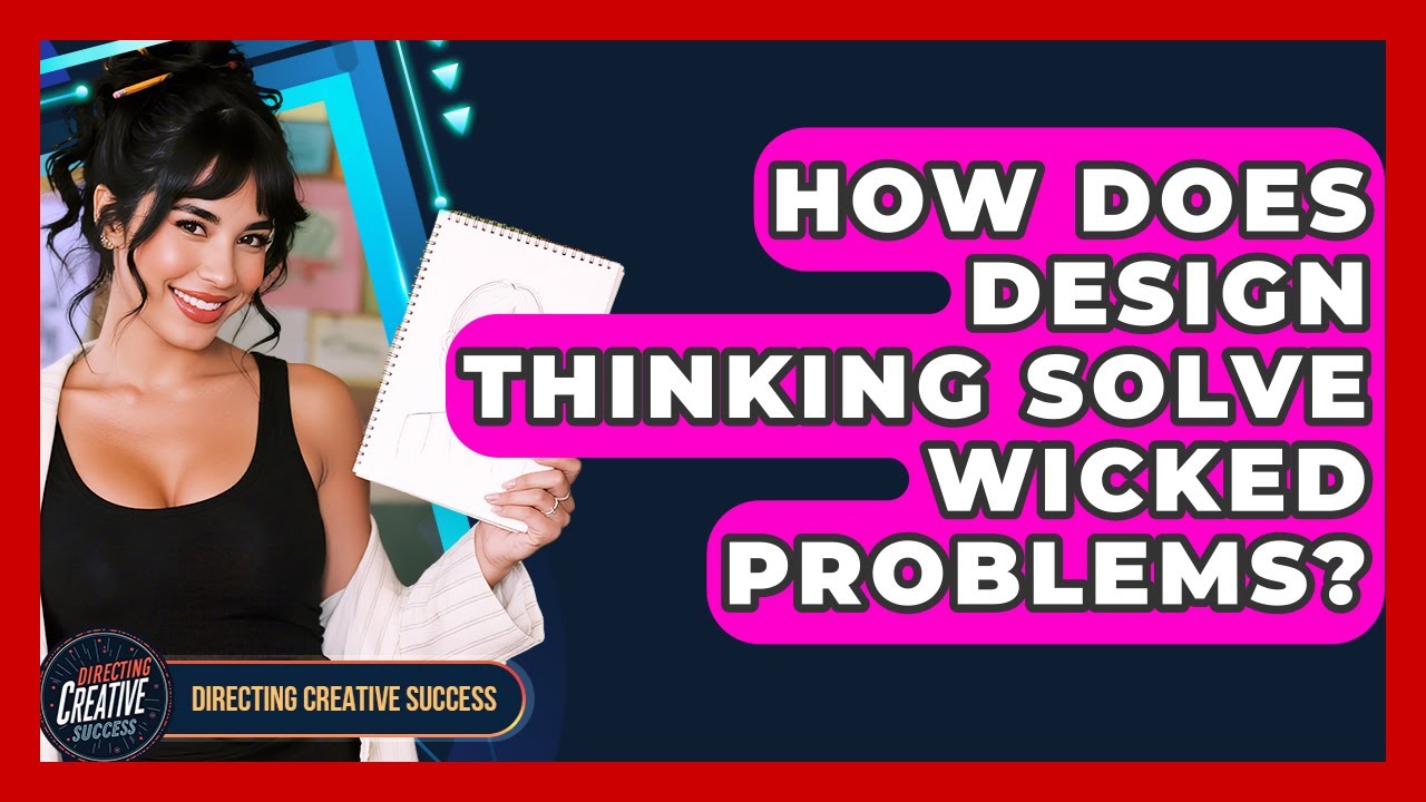 How Does Design Thinking Solve Wicked Problems? - Directing Creative ...