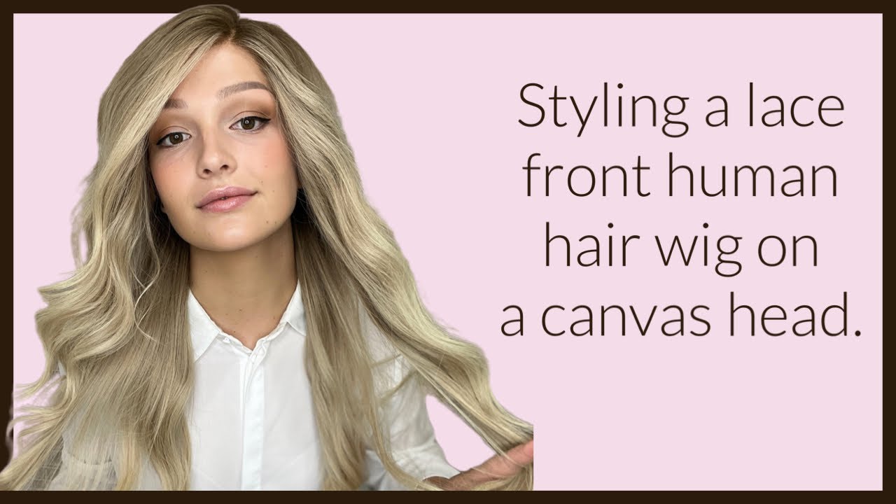 STYLING A HUMAN HAIR LACE FRONT ON A CANVAS HEAD ( MUST SEE) - YouTube